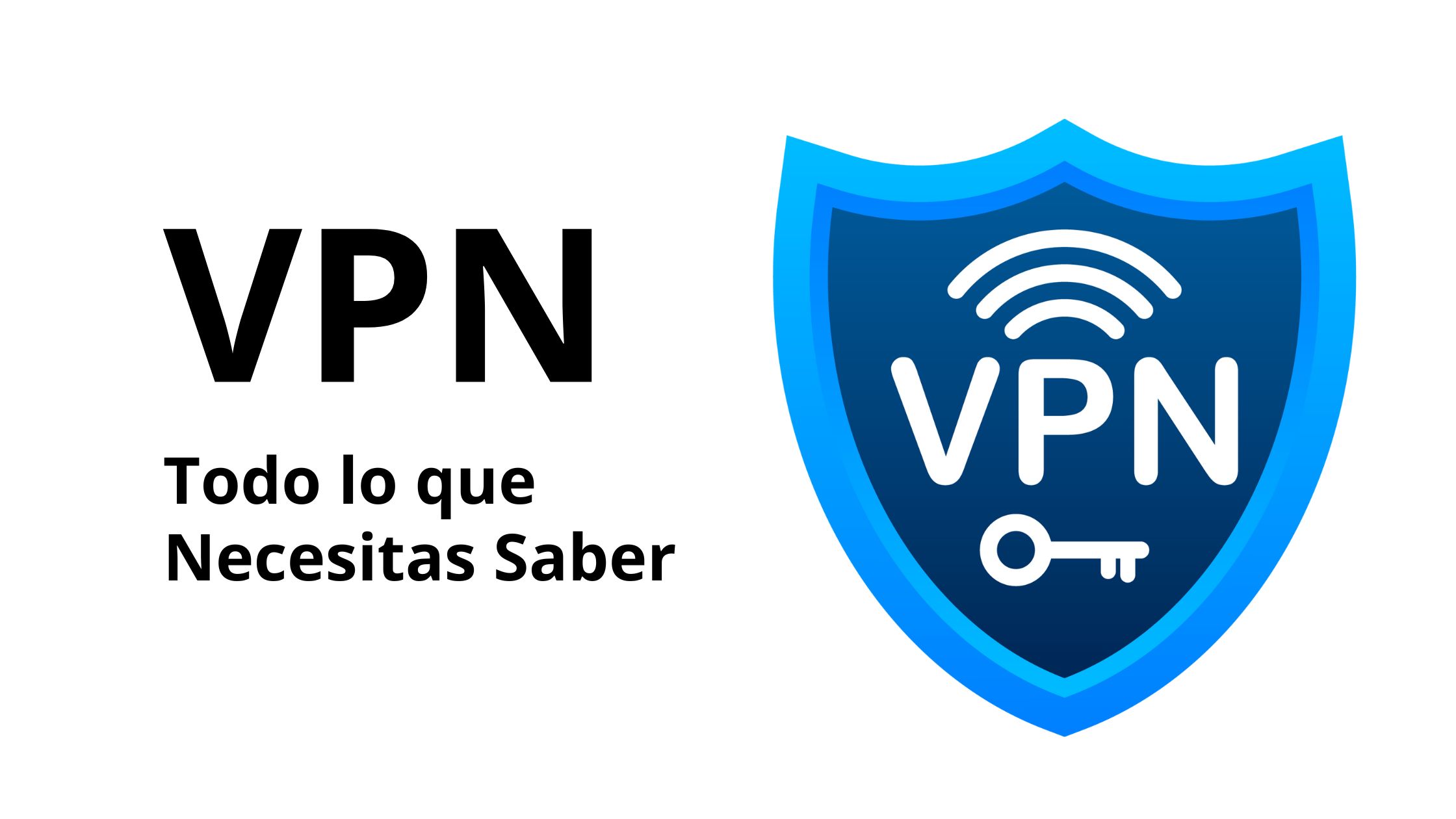 Todo lo que Necesitas Saber sobre VPN: Tu Guía Completa